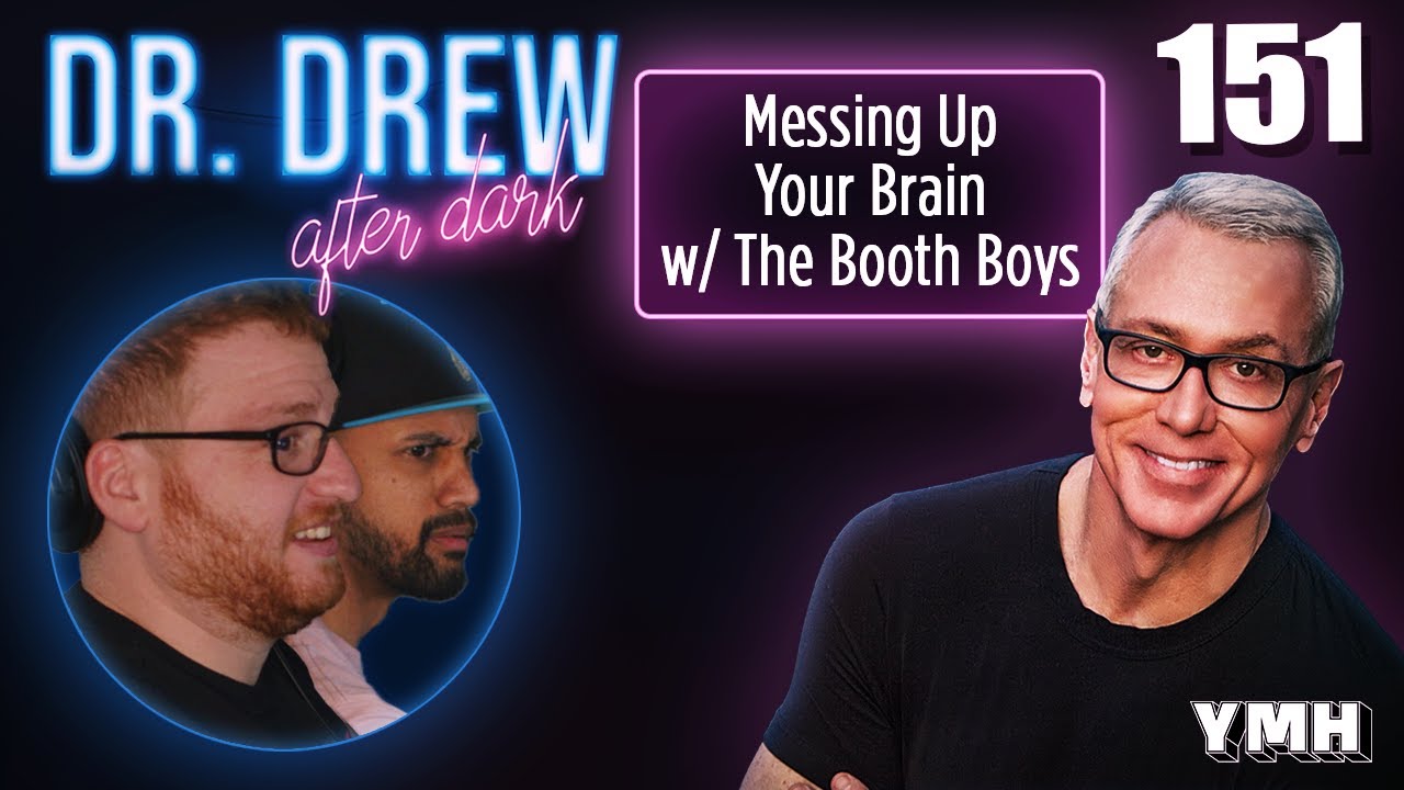 Ep. 151 Messing Up Your Brain w/ The Booth Boys | Dr. Drew After Dark ...