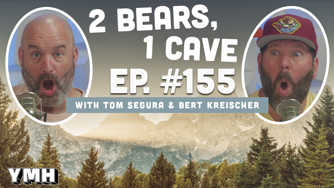 Ep. 155 | 2 Bears, 1 Cave w/ Tom Segura & Bert Kreischer – YMH Studios